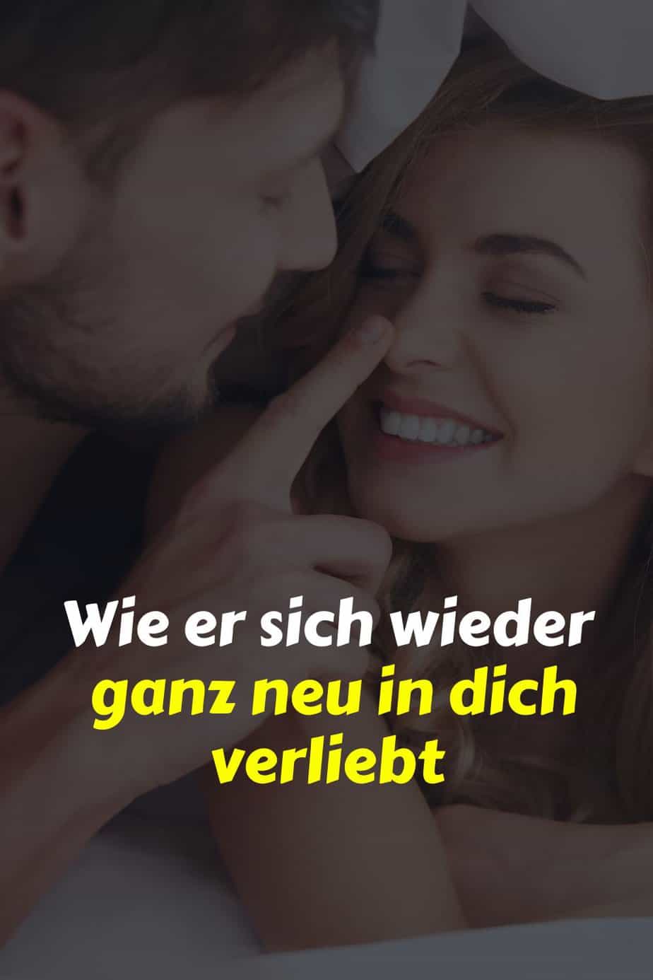 Wie er sich wieder ganz neu in dich verliebt