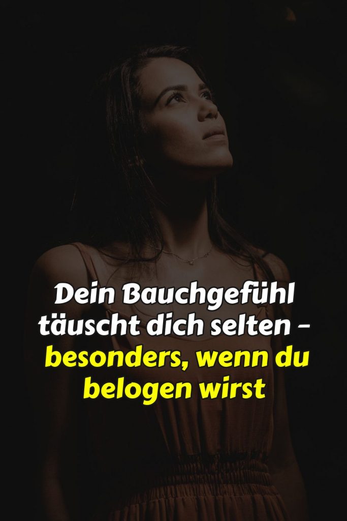 Dein Bauchgefühl täuscht dich selten – besonders, wenn du belogen wirst